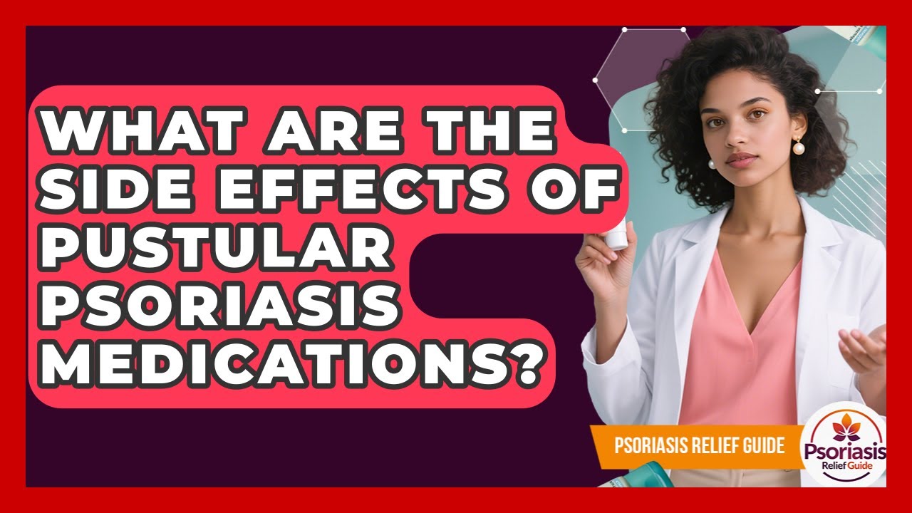 What Are The Side Effects Of Pustular Psoriasis Medications ...
