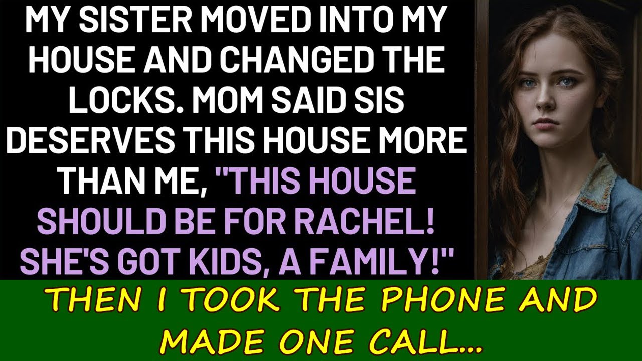My sister moved into my house and changed the locks, and Mom said she ...