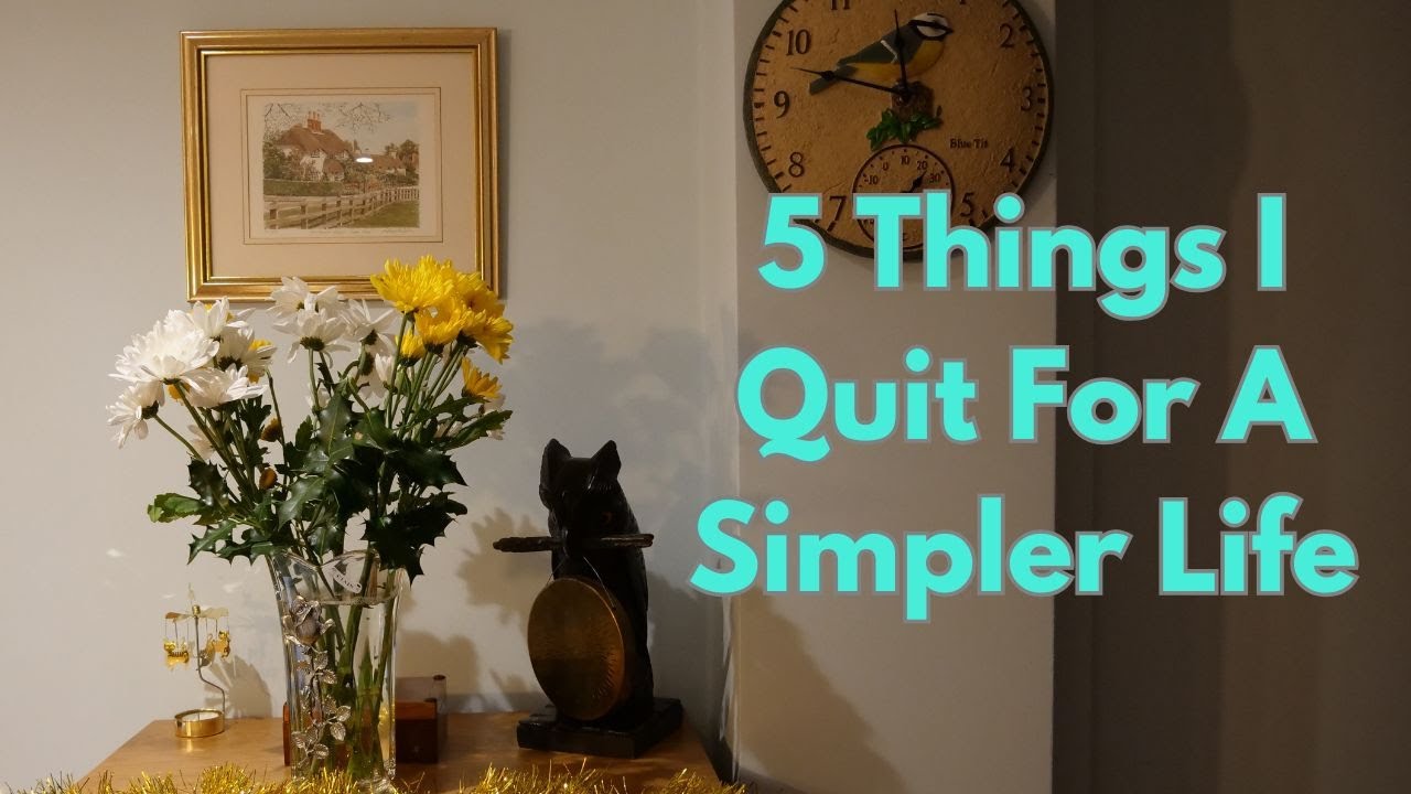 5 Things I quit For A Simpler Life | Living A Less Complicated Life ...