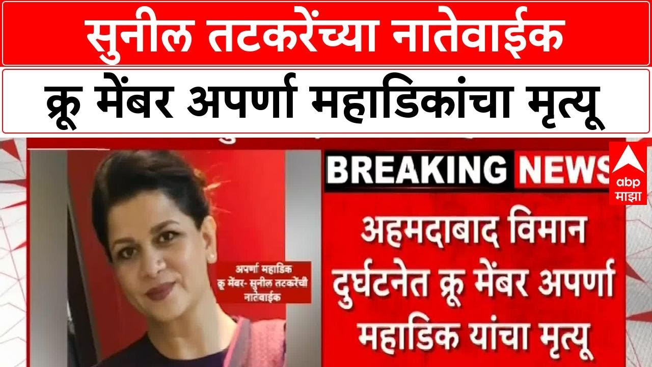 Ahmedabad Plane Crash Aparna Mahadik : सुनील तटकरेंच्या नातेवाईक क्रू ...