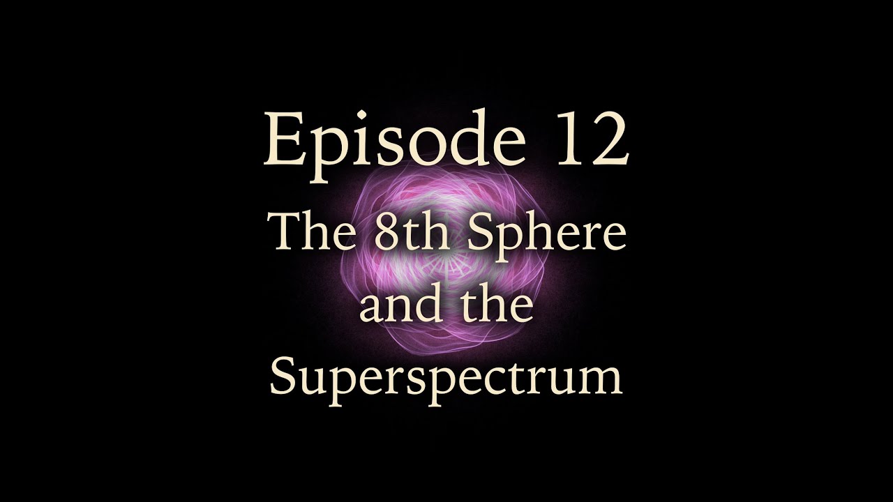 Episode 12 - The 8th Sphere and the Superspectrum - YouTube