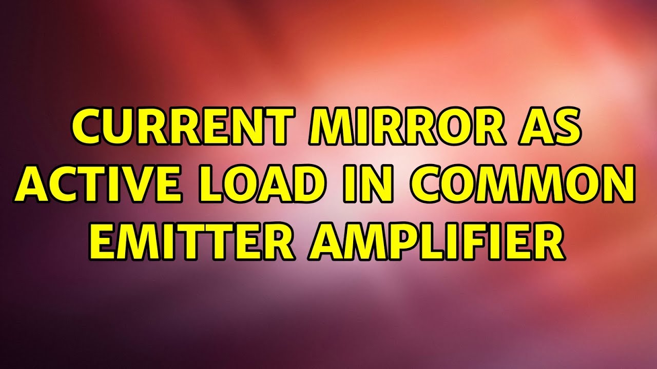 current mirror as active load in common emitter amplifier (2 Solutions ...