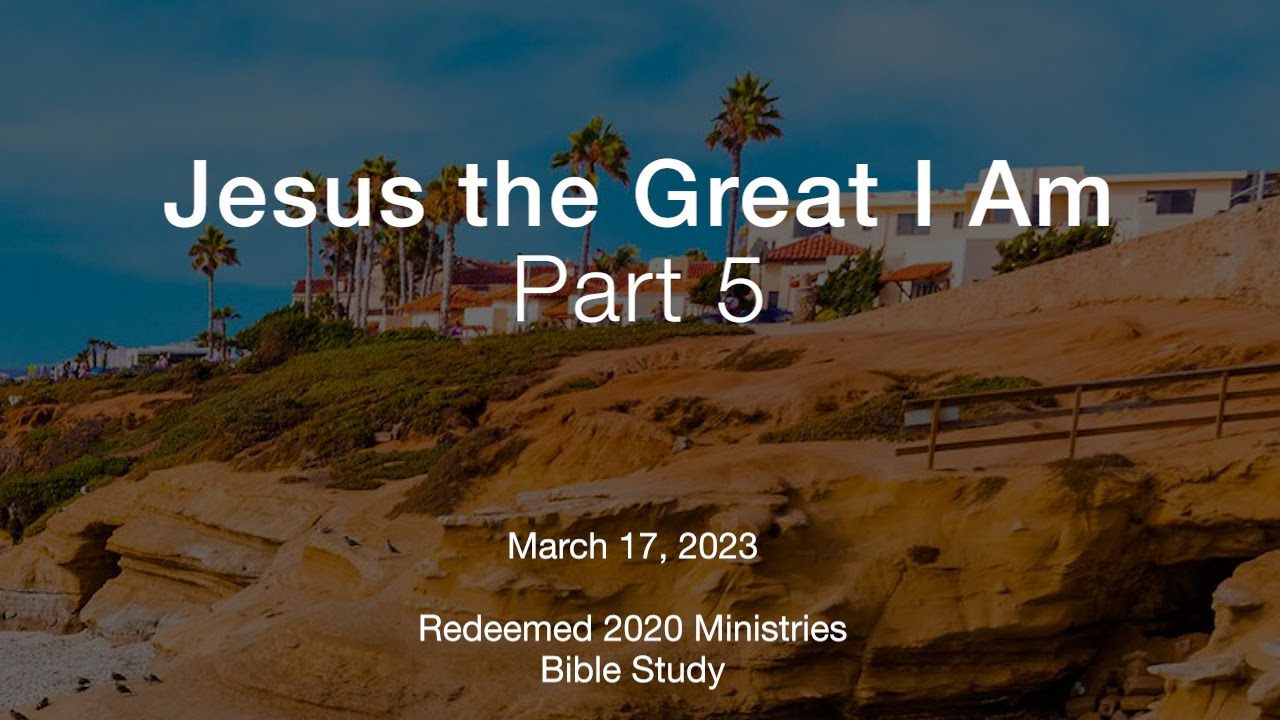 Redeemed 2020 Ministries Bible Study - Jesus the Great I Am - Part 5 ...