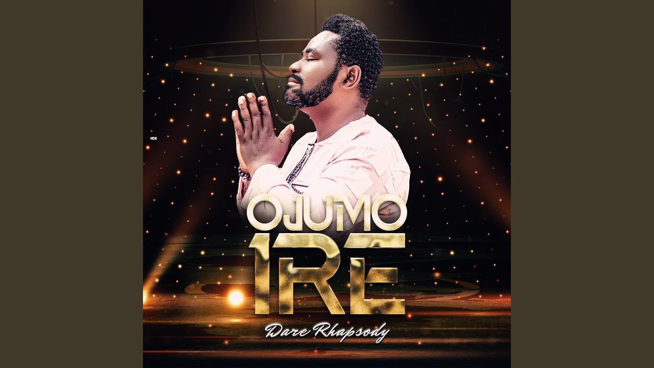 Ojumo Ire - Dare Rhapsody: Song Lyrics, Music Videos & Concerts