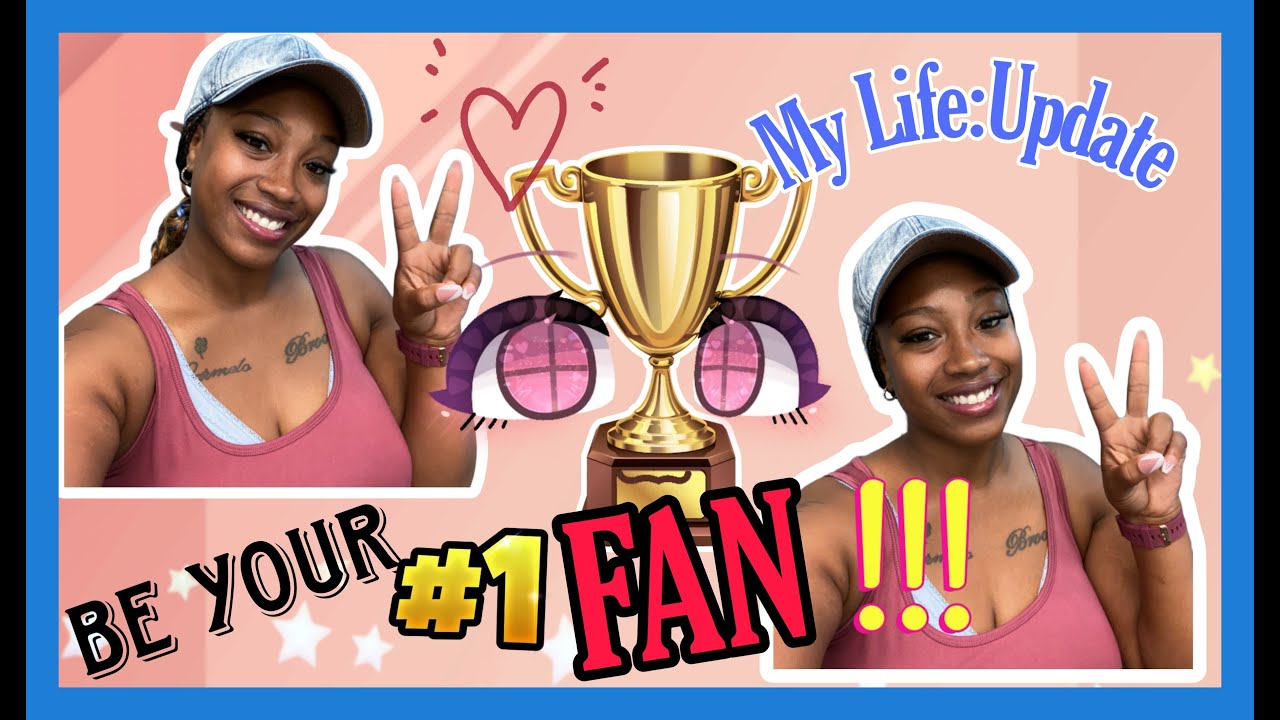 MY LIFE UPDATE: Be Your #1 FAN!!! - YouTube