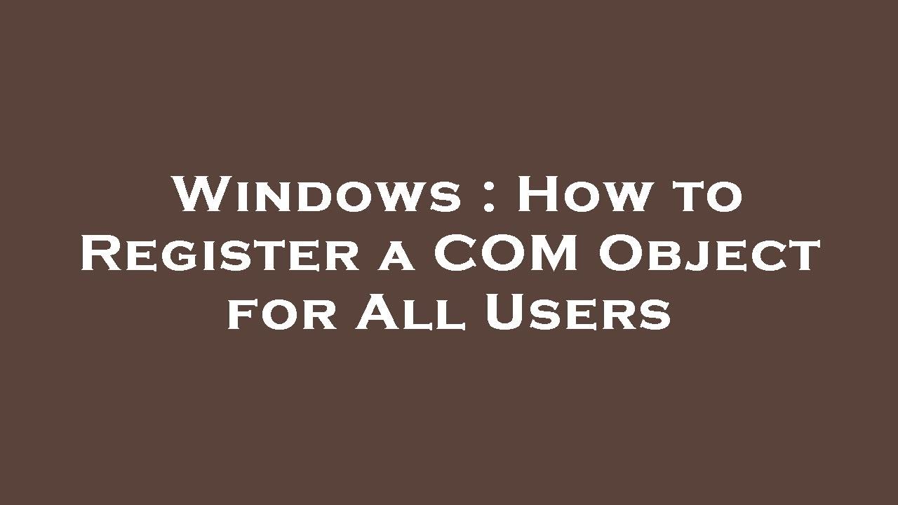 Windows : How to Register a COM Object for All Users - YouTube