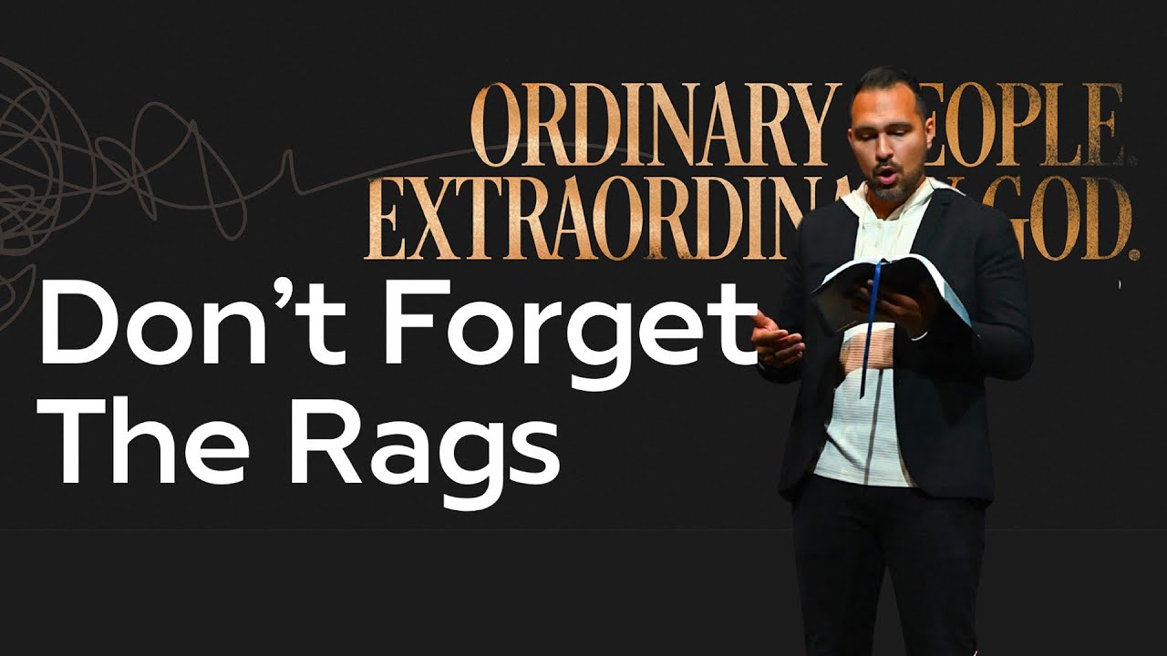 Don't Forget The Rags | Ordinary People , Extraordinary God Part Three ...