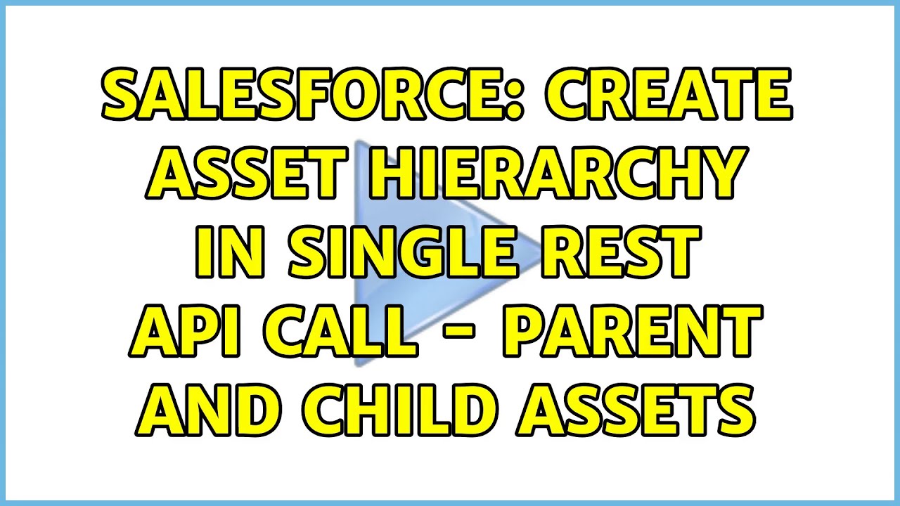 Salesforce: Create Asset hierarchy in single REST API call - Parent and ...