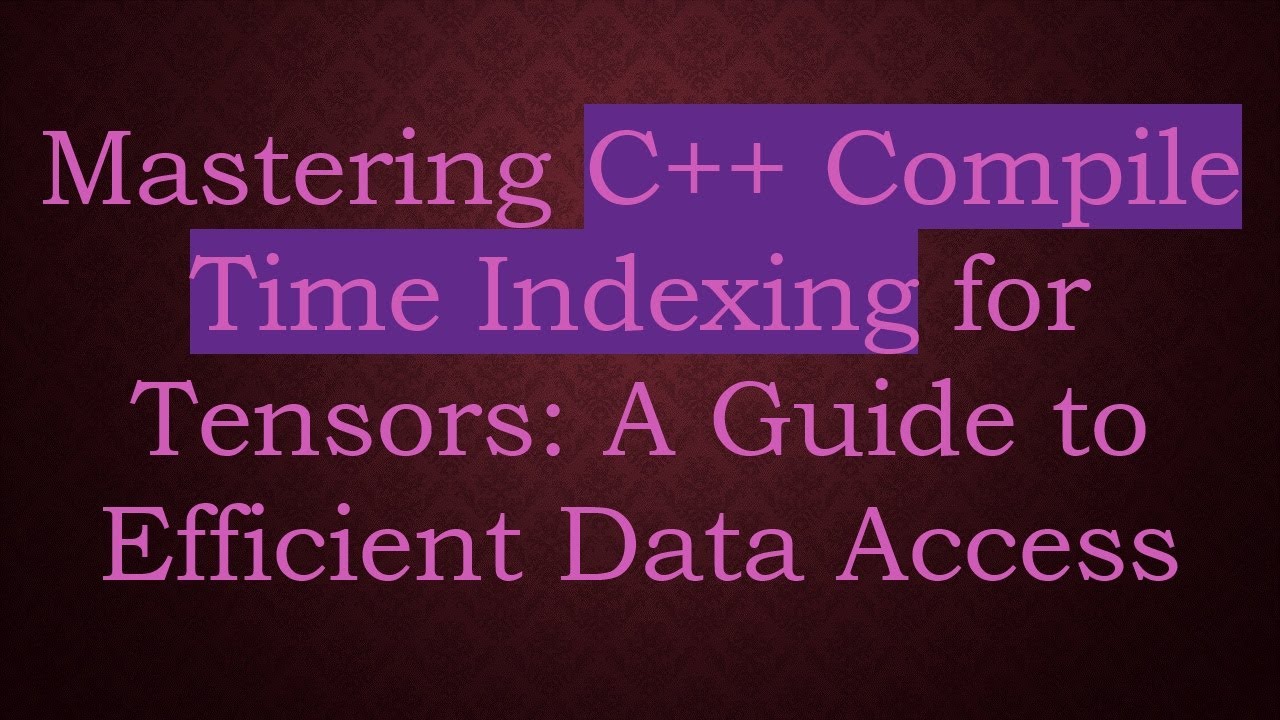 Mastering C++ Compile Time Indexing for Tensors: A Guide to Efficient Data Access - YouTube