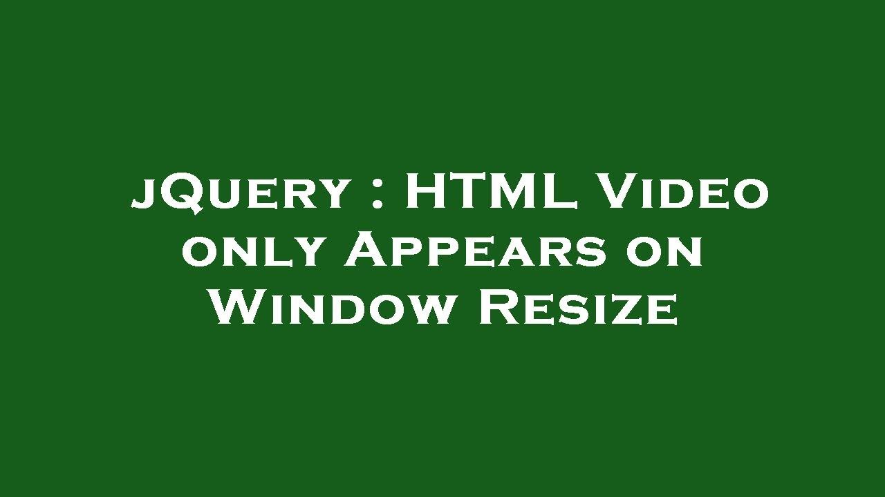 JQuery HTML Video Only Appears On Window Resize YouTube JQuery HTML Video Only Appears On Window Resize YouTube