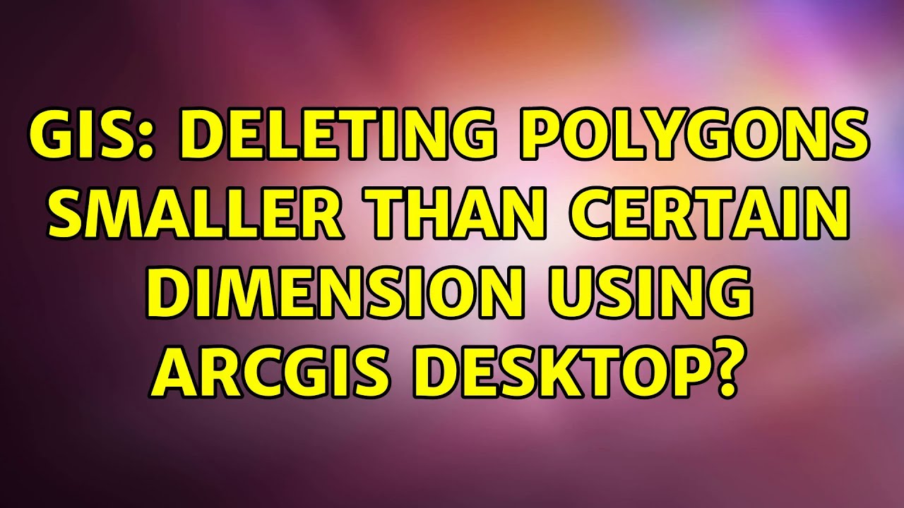 Gis Deleting Polygons Smaller Than Certain Dimension Using Arcgis 4441