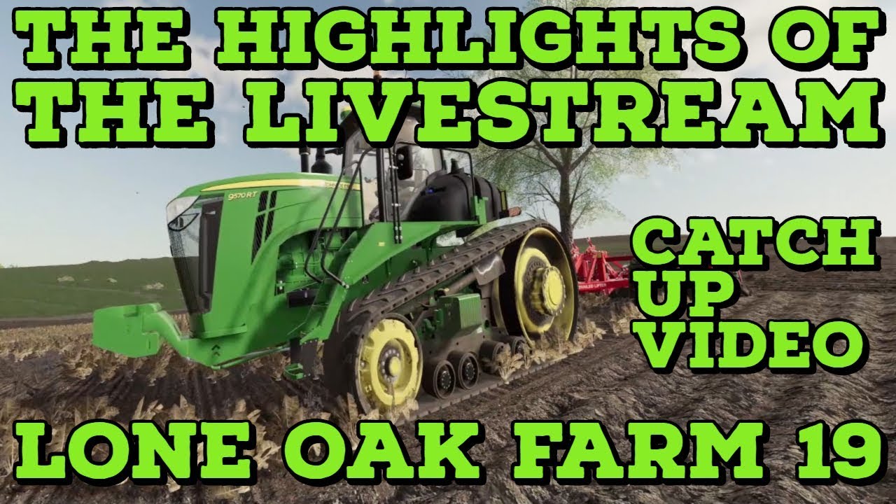 The Highlights Of The Live Stream Catch Up Video/Lone Oak Farm 19/FS19 ...