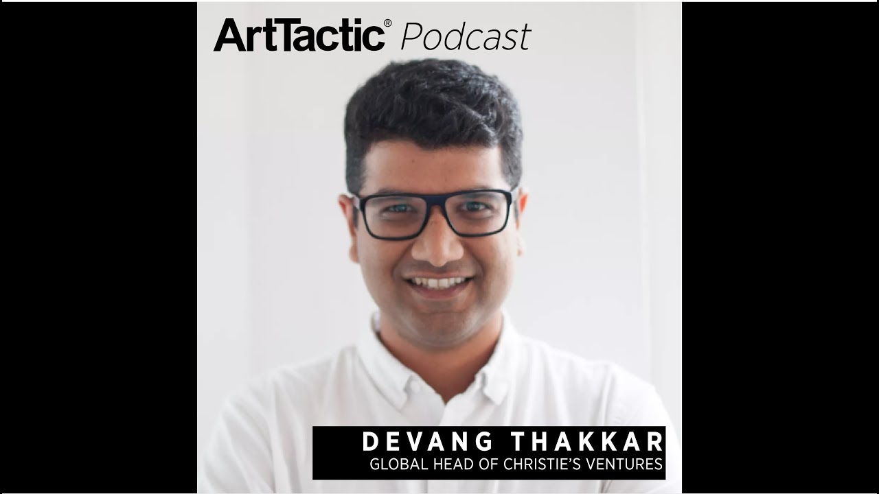 ArtTactic Podcast: Christie's Ventures' Devang Thakkar on Investing in Art and Tech Companies ...