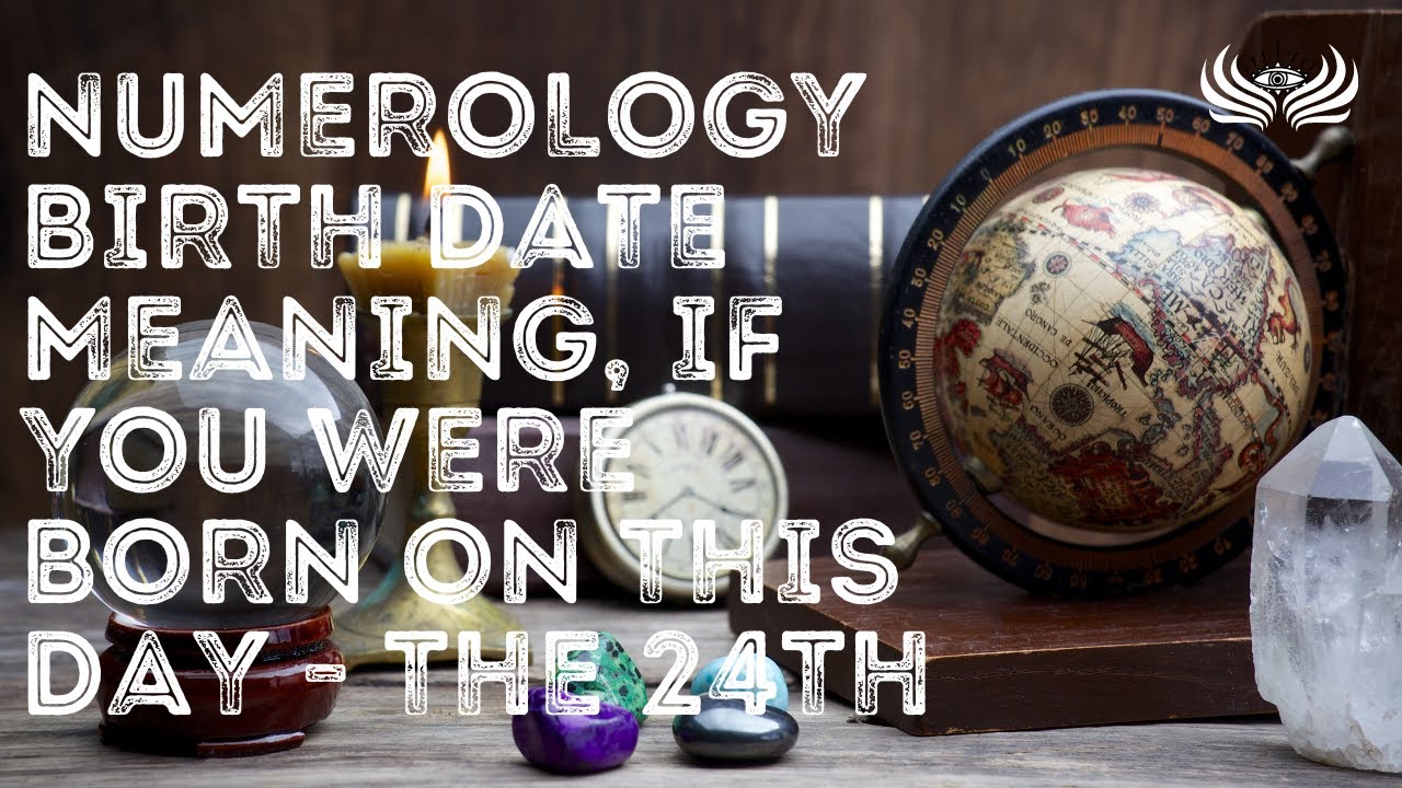 Numerology Birth Date Meaning, If You Were Born On This Day - The 24th ...