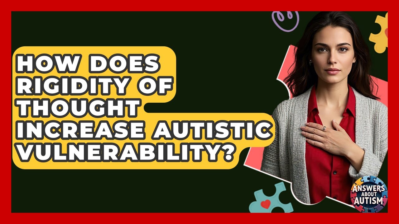 How Does Rigidity Of Thought Increase Autistic Vulnerability? - Answers ...