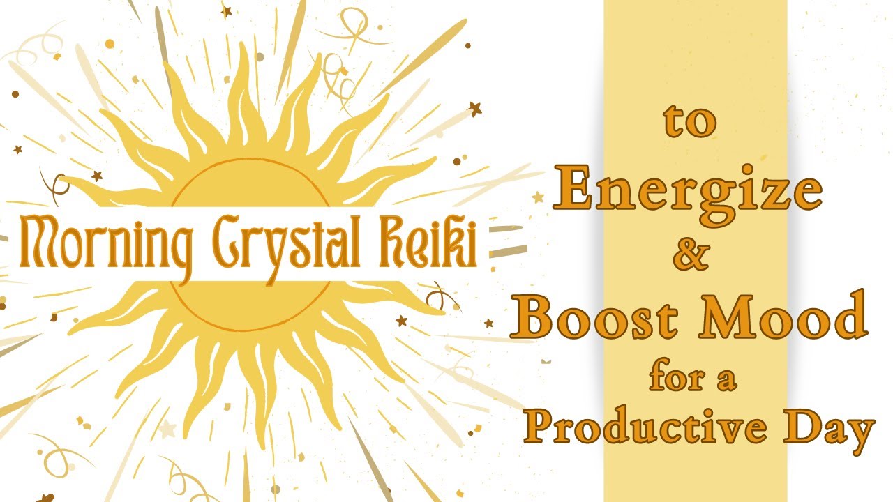 Morning Crystal Reiki to Energize & Boost Mood for a Productive Day ...