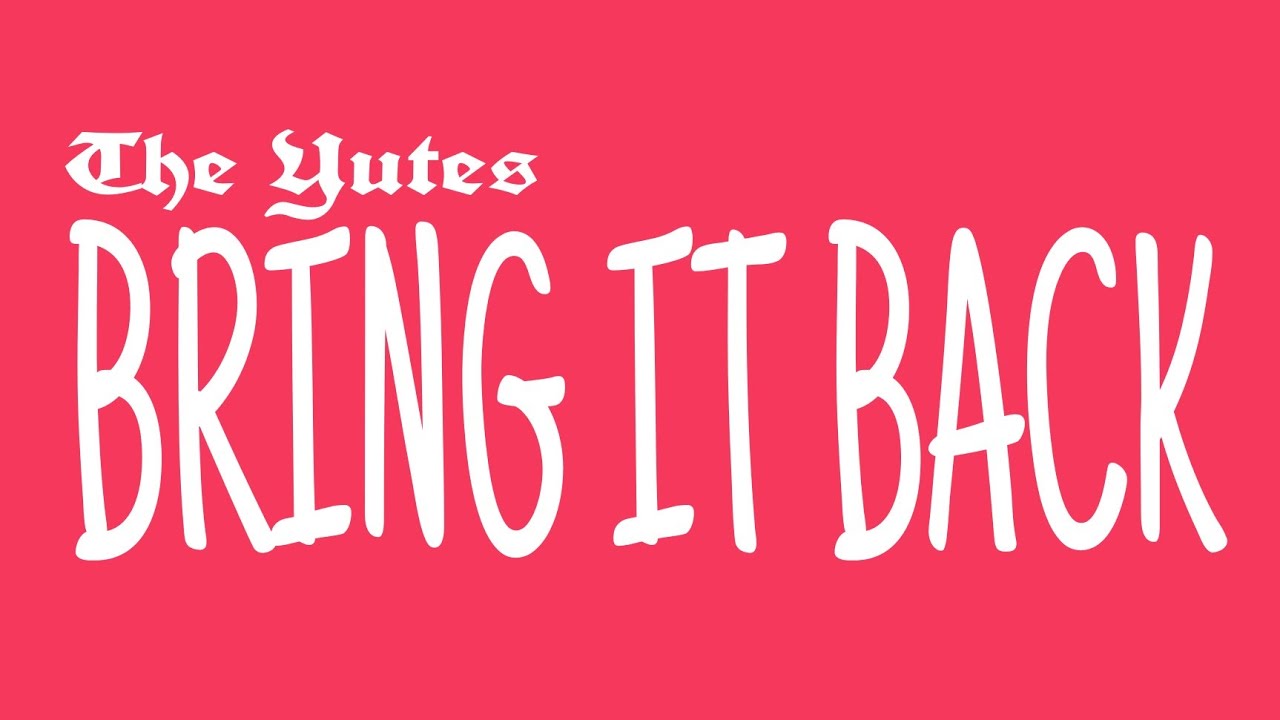 The Yutes - "Bring it Back" (lyrics) - YouTube