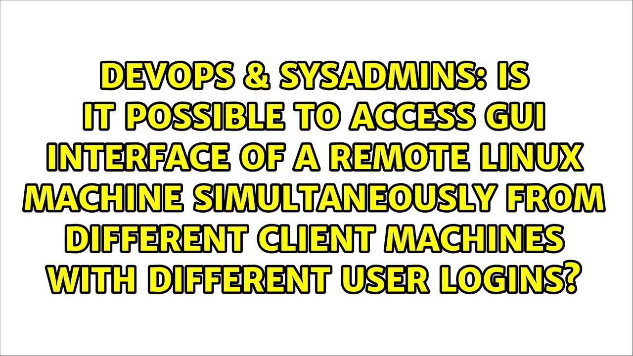 Is it possible to access GUI interface of a remote linux machine ...