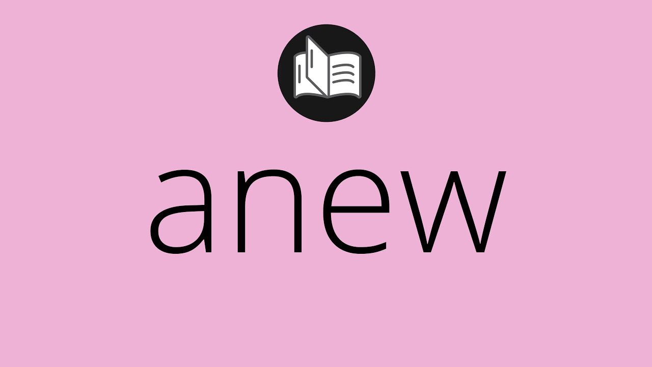What ANEW means • Meaning of ANEW • What is the meaning of ANEW • anew ...
