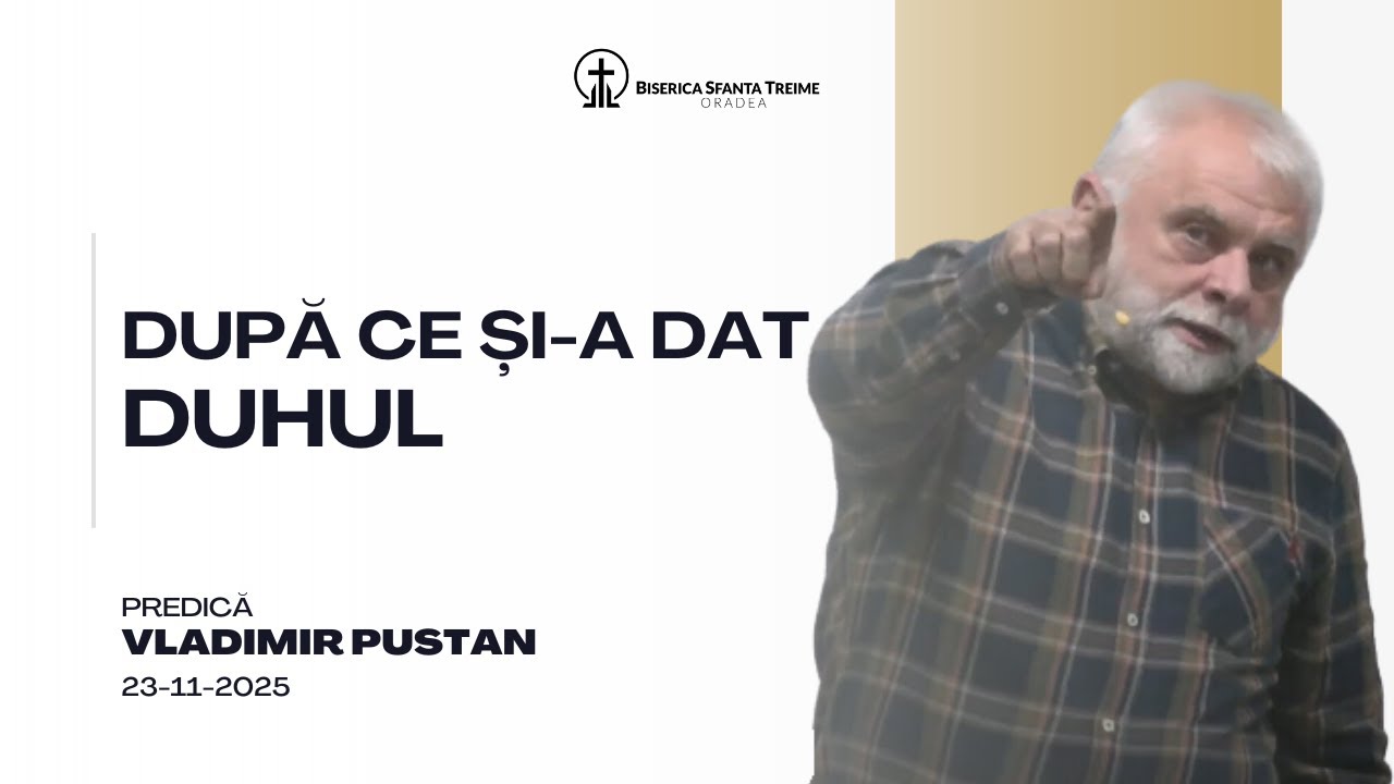 Vladimir Pustan | După ce și-a dat Duhul | 23-11-2025 | Biserica Sfânta ...