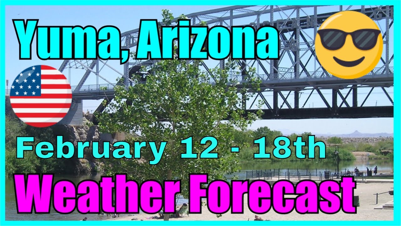 Weather Forecast for Yuma Arizona February 12 - 18th, 2021 - YouTube