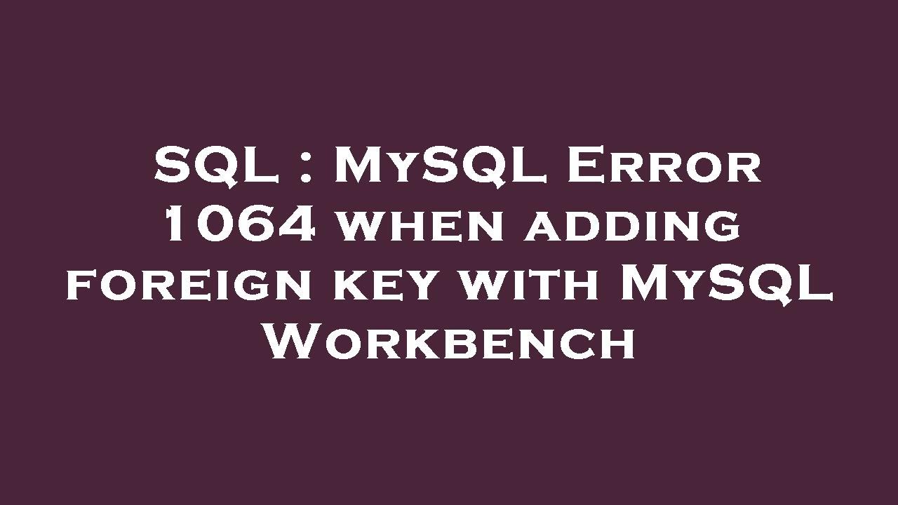 SQL MySQL Error 1064 When Adding Foreign Key With MySQL Workbench