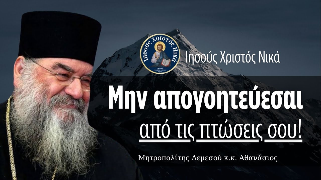 Μην απογοητεύεσαι από τις πτώσεις σου / Μητροπολίτης Λεμεσού Αθανάσιος ...
