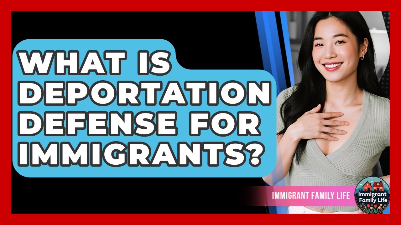 What Is Deportation Defense For Immigrants? - Immigrant Family Life ...