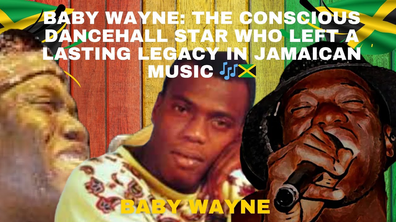 Baby Wayne: The Conscious Dancehall Star Who Left a Lasting Legacy in ...
