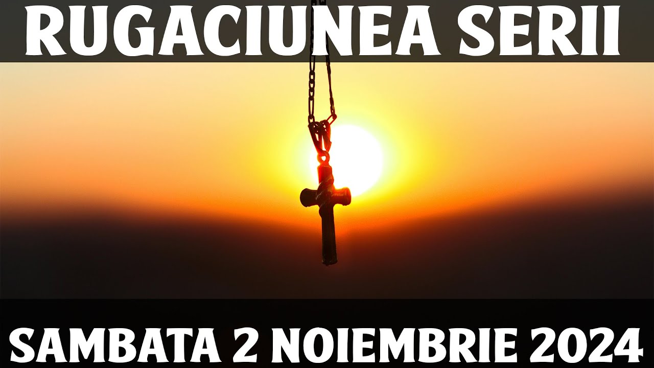 RUGACIUNEA SERII DE SAMBATA 2 NOIEMBRIE 2024 | RUGACIUNE DE SEARA ...