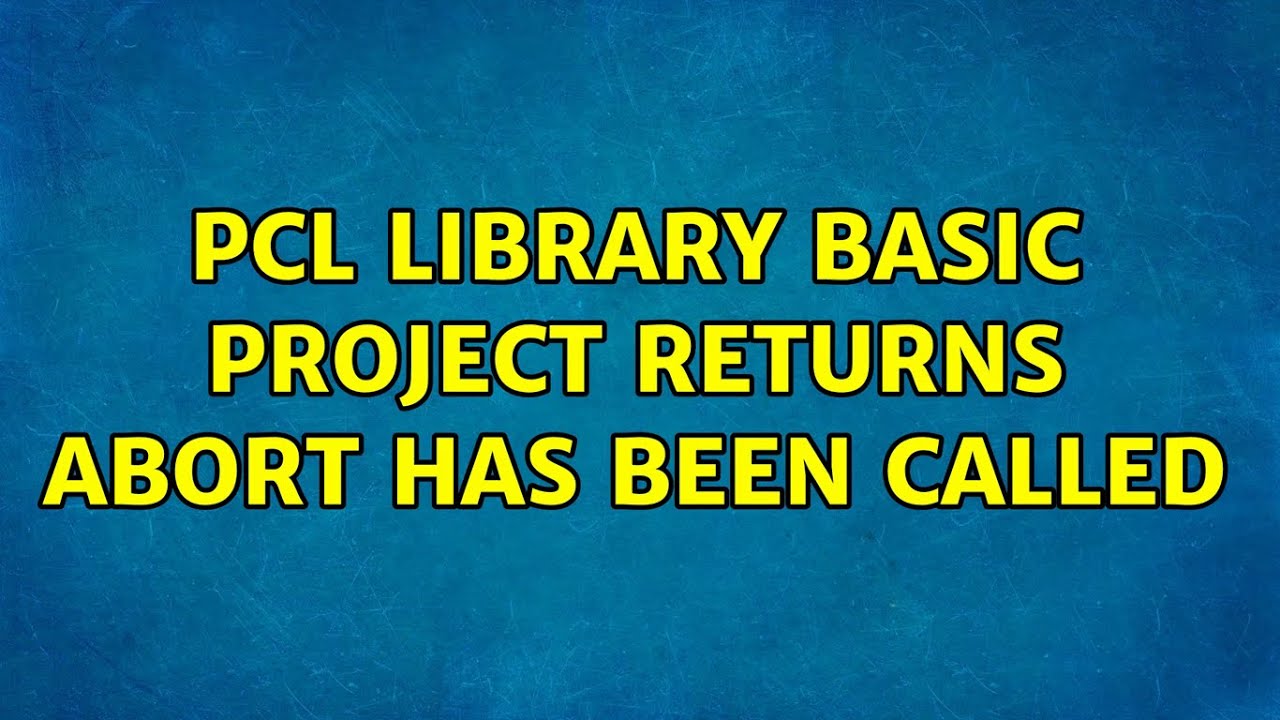 PCL library basic project returns abort has been called (3 Solutions ...