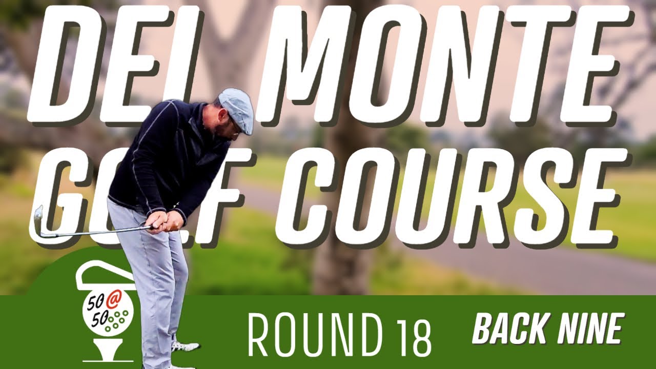 Del Monte Golf Course - Round 18 - 50 at 50 (Back Nine) Mid Handicap ...