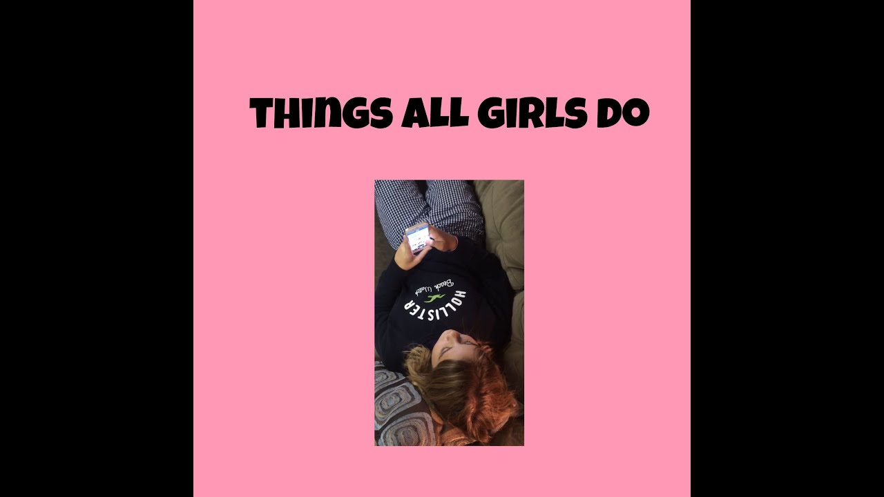 Things All Girls Do Youtube