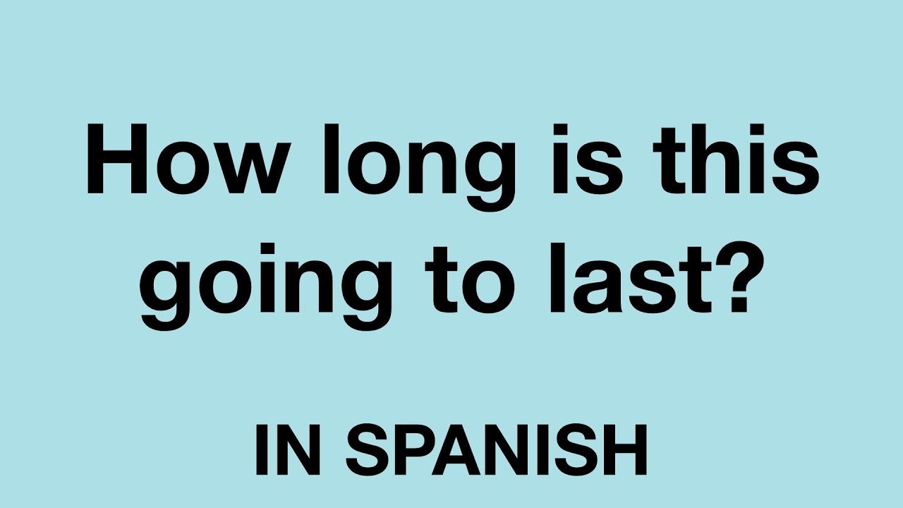 How To Say How Long Is This Going To Last In Spanish YouTube how-to-say-how-long-is-this-going-to-last-in-spanish-youtube