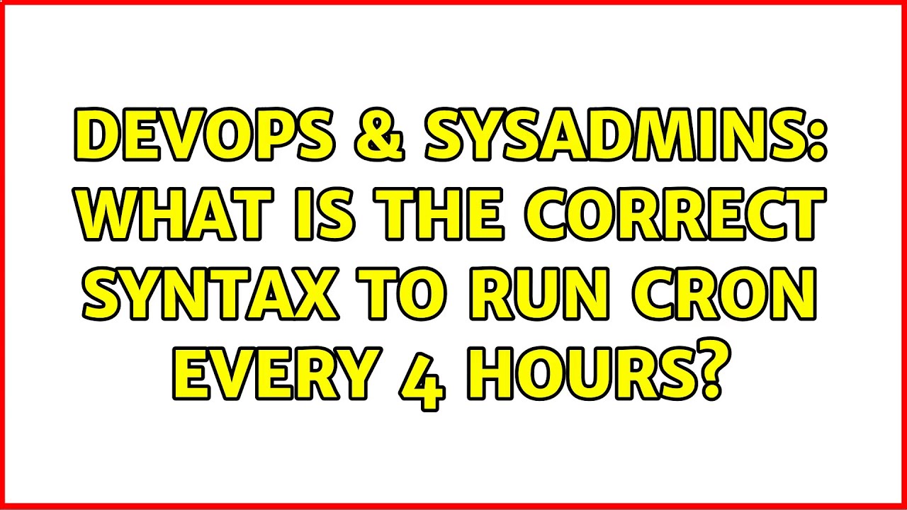 DevOps SysAdmins What Is The Correct Syntax To Run Cron Every 4 DevOps SysAdmins What Is The Correct Syntax To Run Cron Every 4