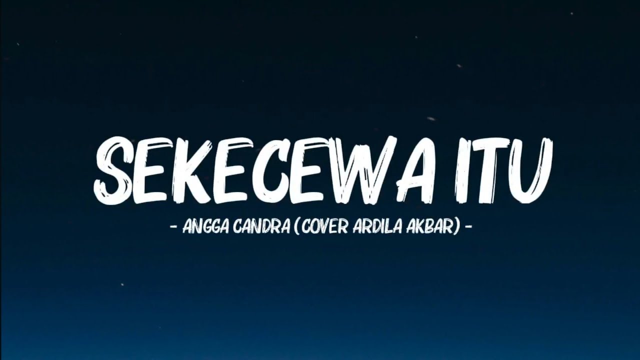 Angga Candra - Sekecewa Itu (Lyrics Video) || Cover by Ardila Akbar ...