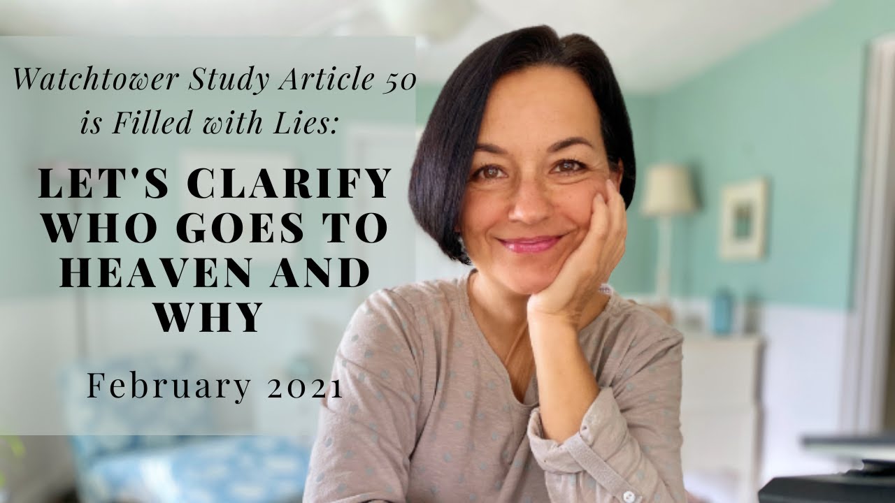 Watchtower Study Article 50 is Filled With Lies; Let’s Clarify Who Goes ...