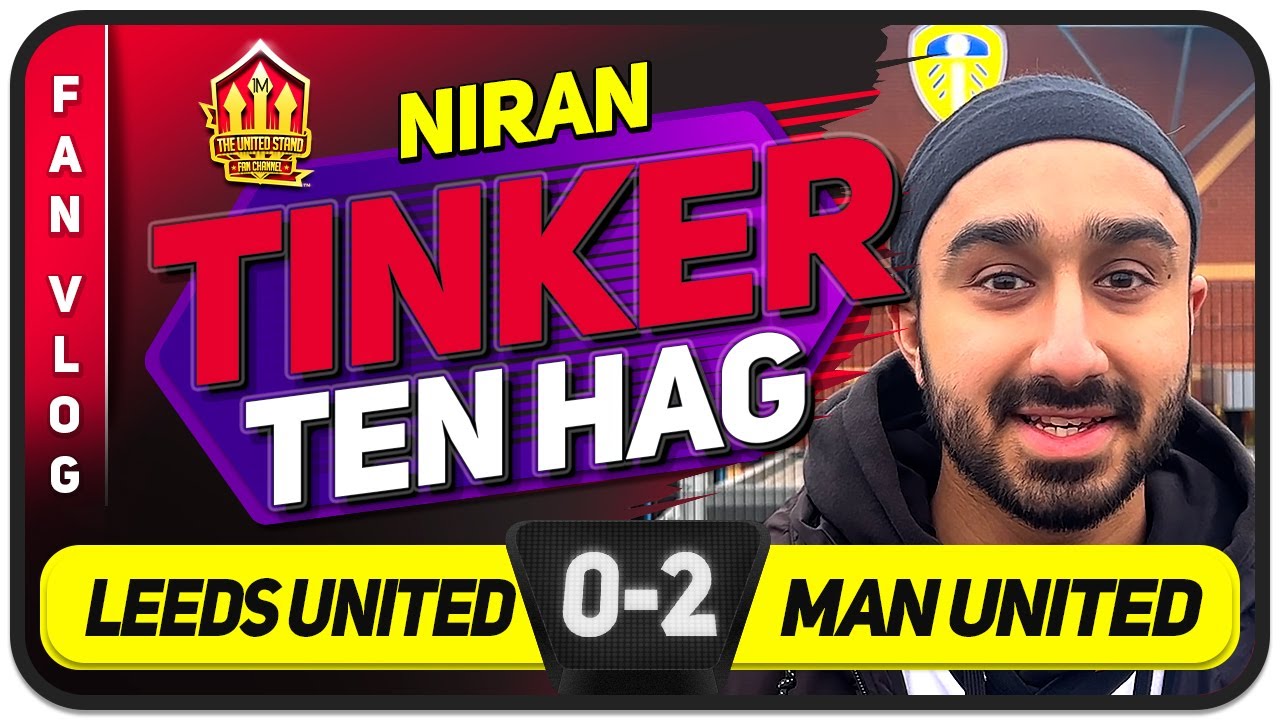 TINKERMAN TEN HAG! Leeds United 0-2 Manchester United | Niran’s FAN ...