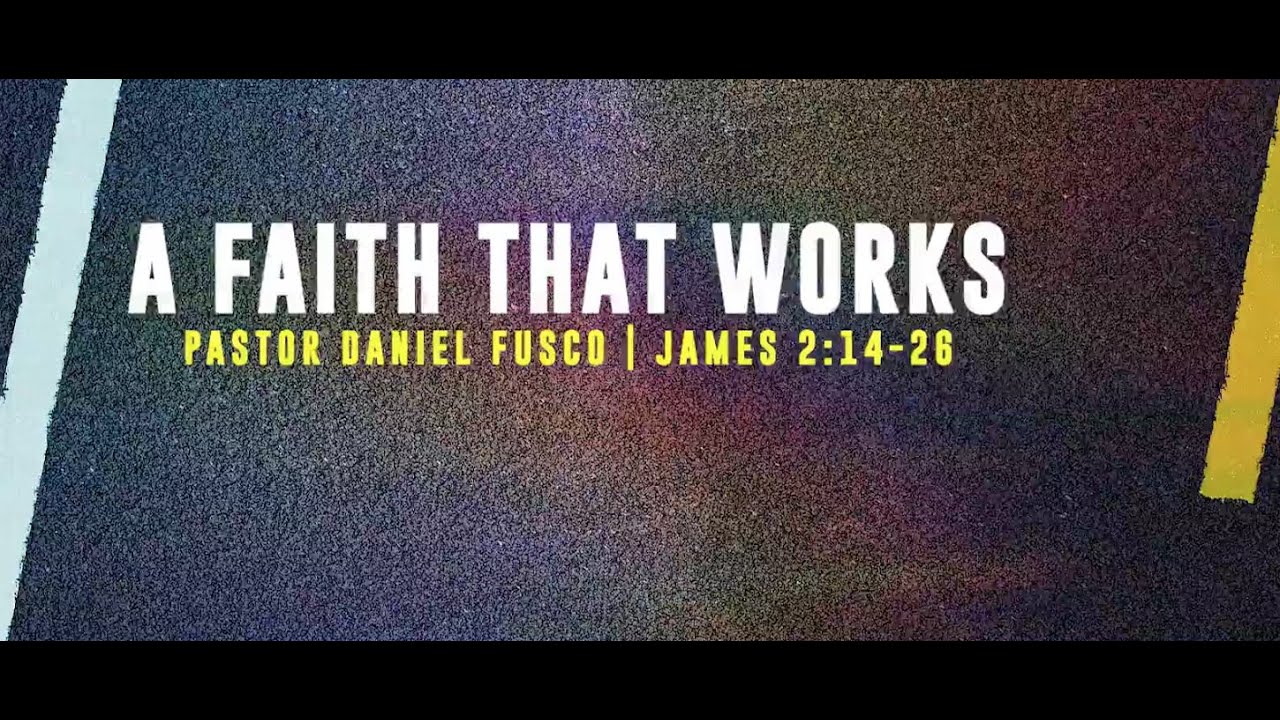 A Faith That Works (James 2:14-26) Pastor Daniel Fusco - YouTube