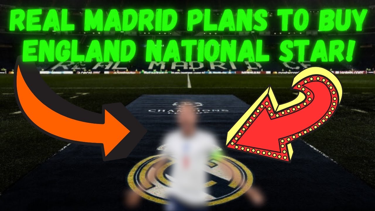 REAL MADRID PLANS TO BUY ENGLAND NATIONAL STAR! 🔥 - YouTube