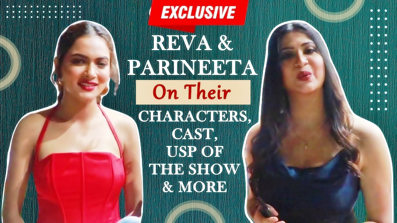 EXCLUSIVE! Parineeta Borthakur & Reva Kaurase ON Their Roles In Pyaar ...