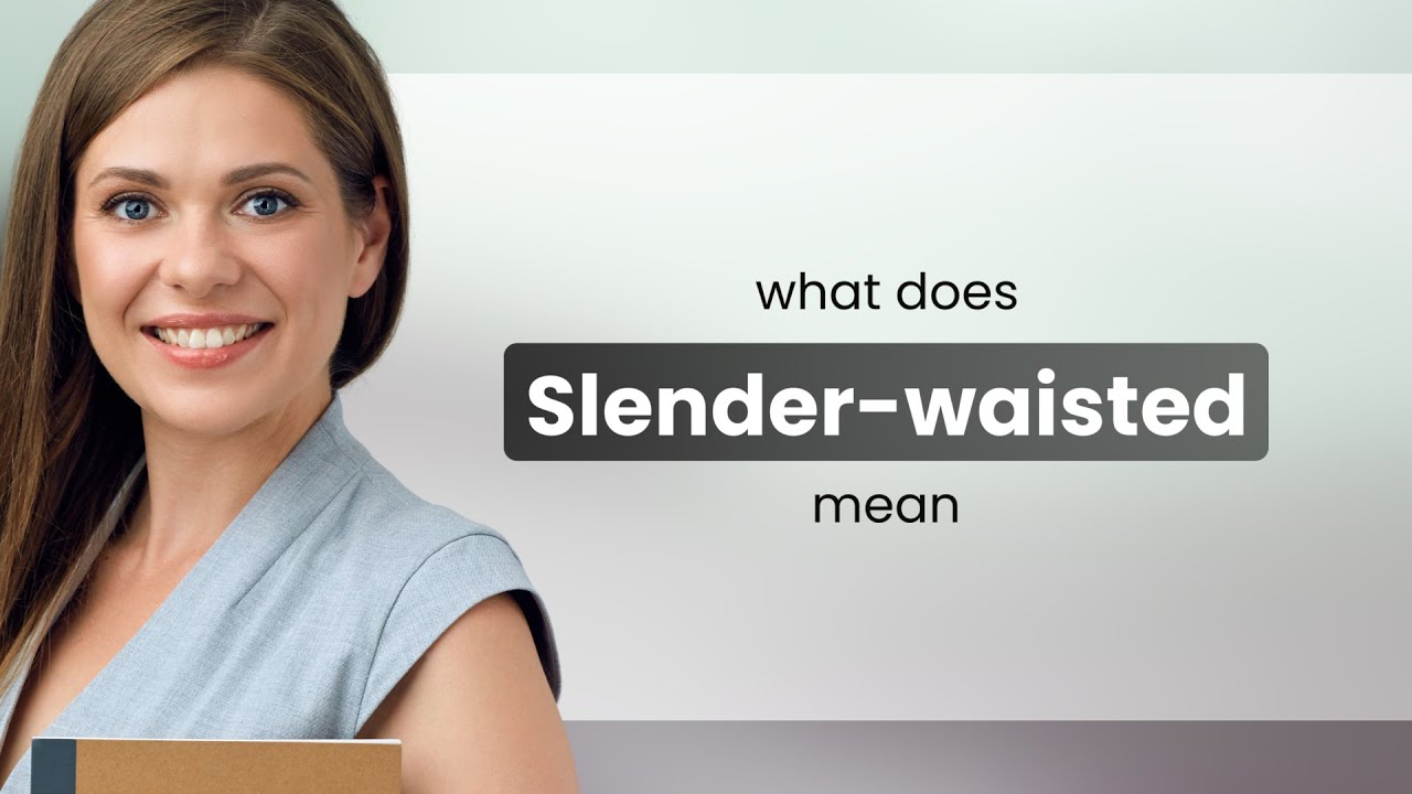 Slender-waisted | what is SLENDER-WAISTED definition - YouTube