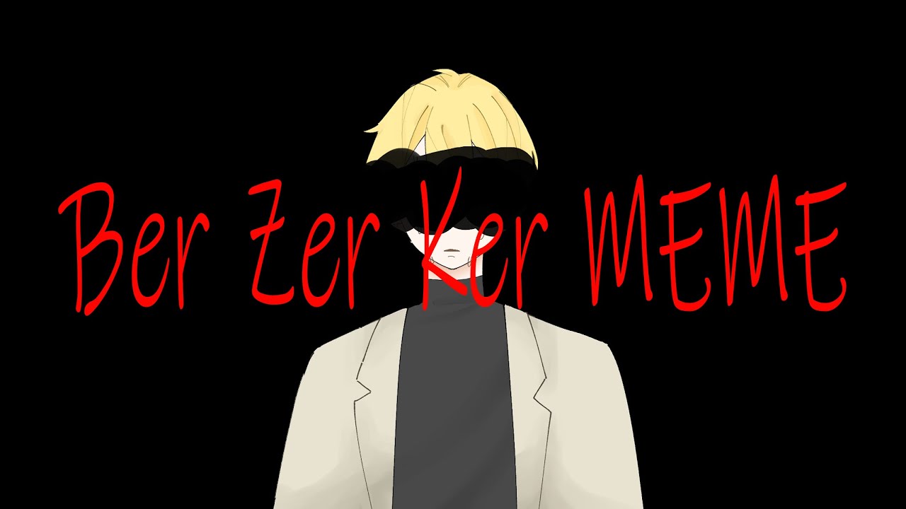 Ber Zer Ker MEME [켄] - YouTube