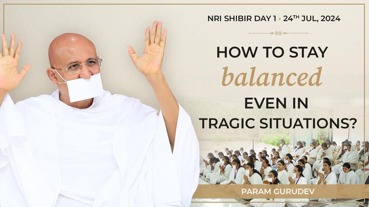 How to Stay Balanced even in Tragic Situation | NRI Shibir Day - 1 ...