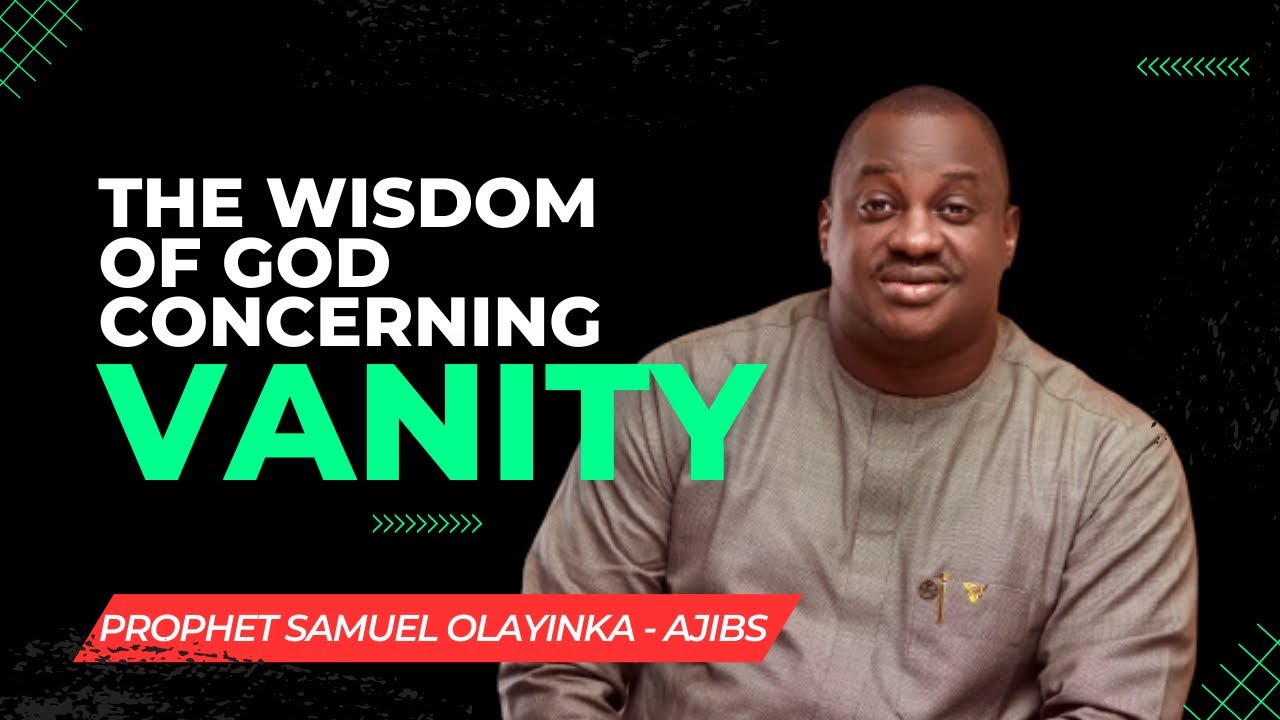 THE WISDOM OF GOD CONCERNING VANITY with Prophet Samuel Olayinka ...