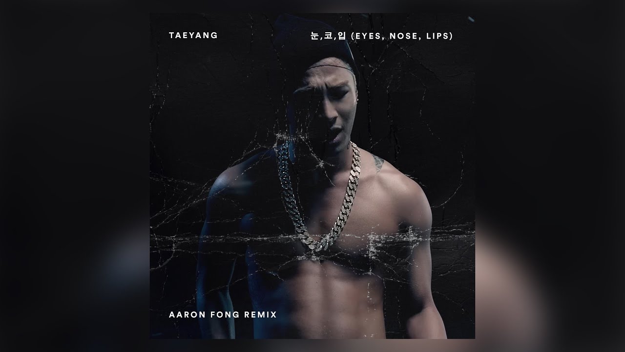 TAEYANG - 눈,코,입 (EYES, NOSE, LIPS) (Aaron Fong Remix) - YouTube