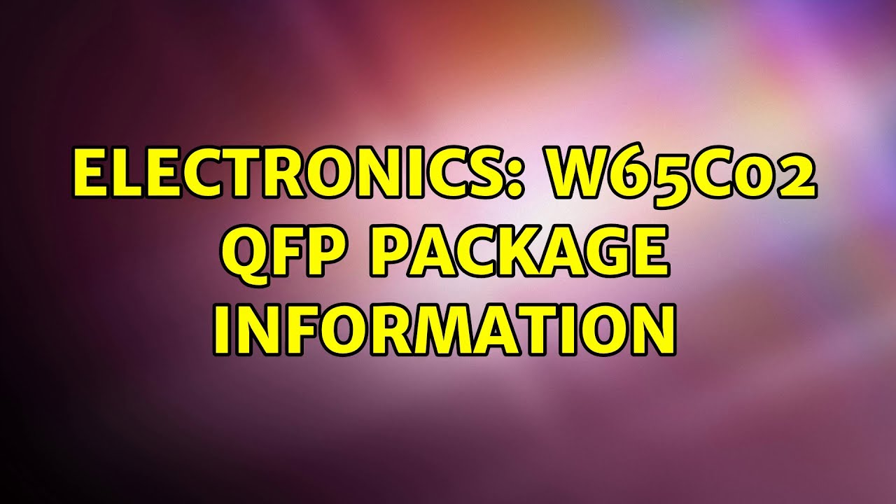 Electronics: W65C02 QFP Package Information (3 Solutions!!) - YouTube
