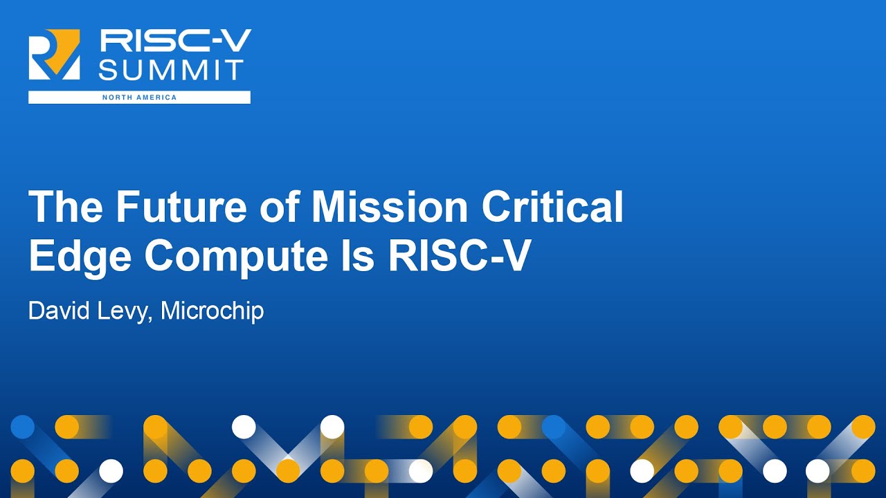 The Future of Mission Critical Edge Compute Is RISC-V - David Levy ...