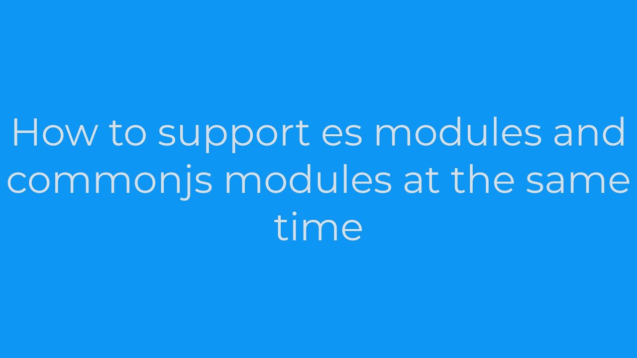 Javascript How To Support Es Modules And Commonjs Modules At The Same Time Youtube