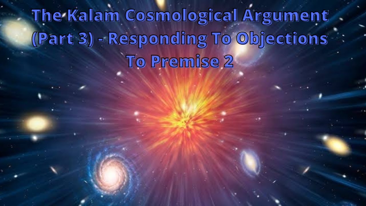 The Kalam Cosmological Argument (Part 3) - Responding To Objections To ...